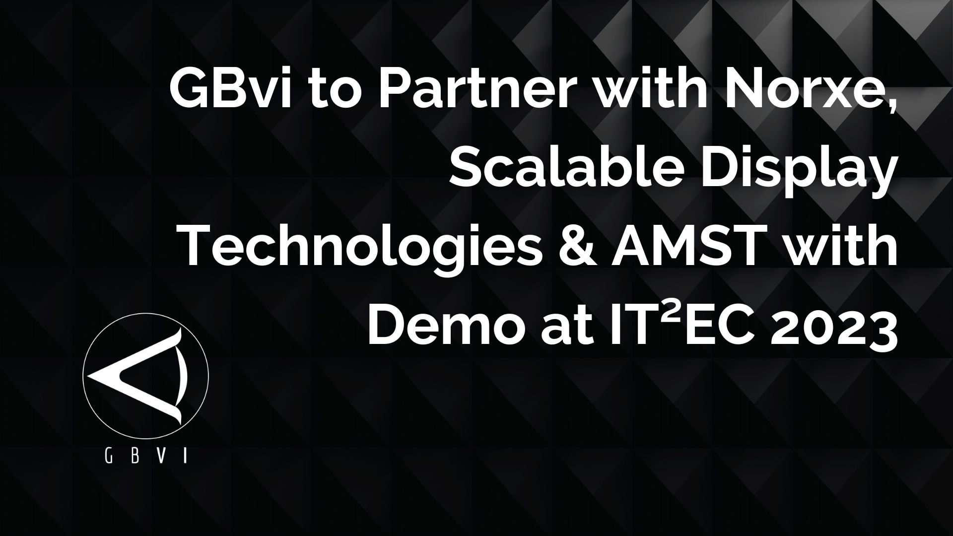 GBvi Set to Partner with Norxe, Scalable Display Technologies and AMST with Demo at IT²EC 2023 ...